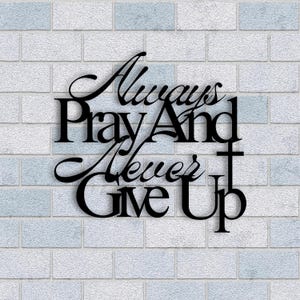 Always Pray and Never Give up Metal Wall Art, Christian Metal Art ...