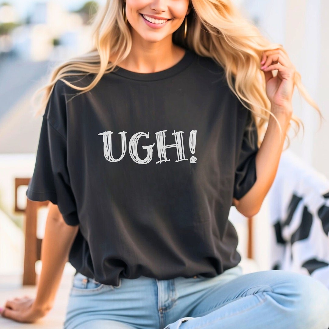 UGH! T-shirt, Funny Expression Tee, Disgust Frustration Angst Shirt ...