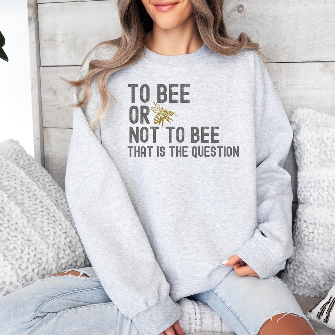 To Be or Not to Be Sweatshirt, Bumble Bee Shirts for Women, Save the ...
