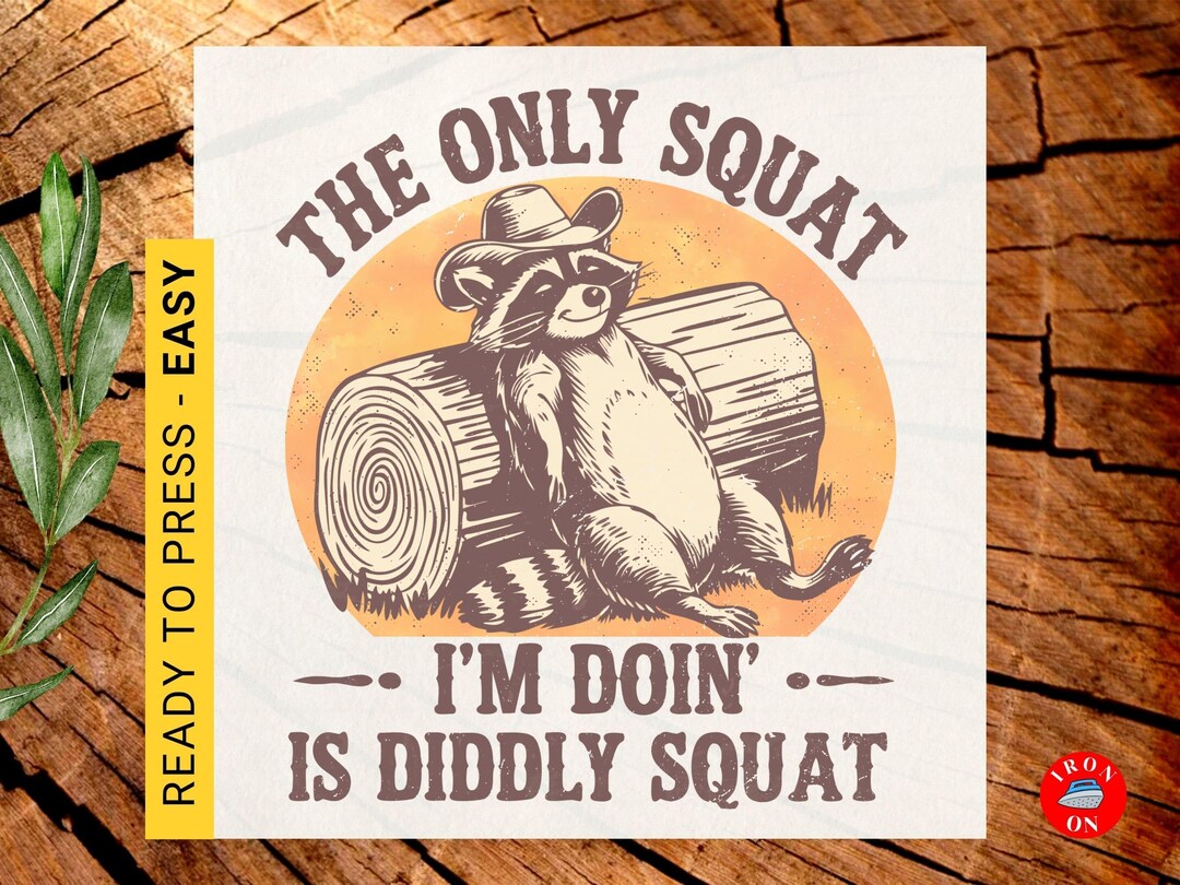 999+ DTF Transfer DIY, the Only Squat I’m Doin’ is Diddly Squat" Dtf ...