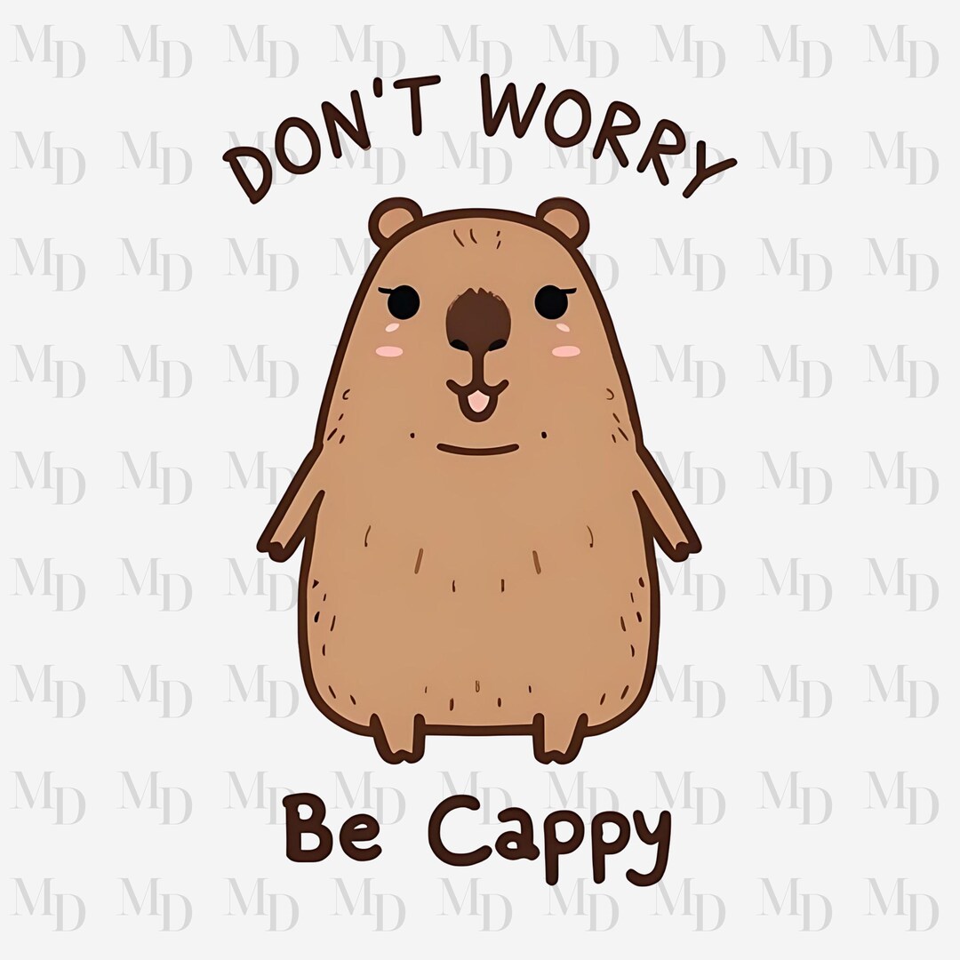 Cute Funny Capybara PNG, Capybara Design ,don't Worry Be Cappy, Instant ...