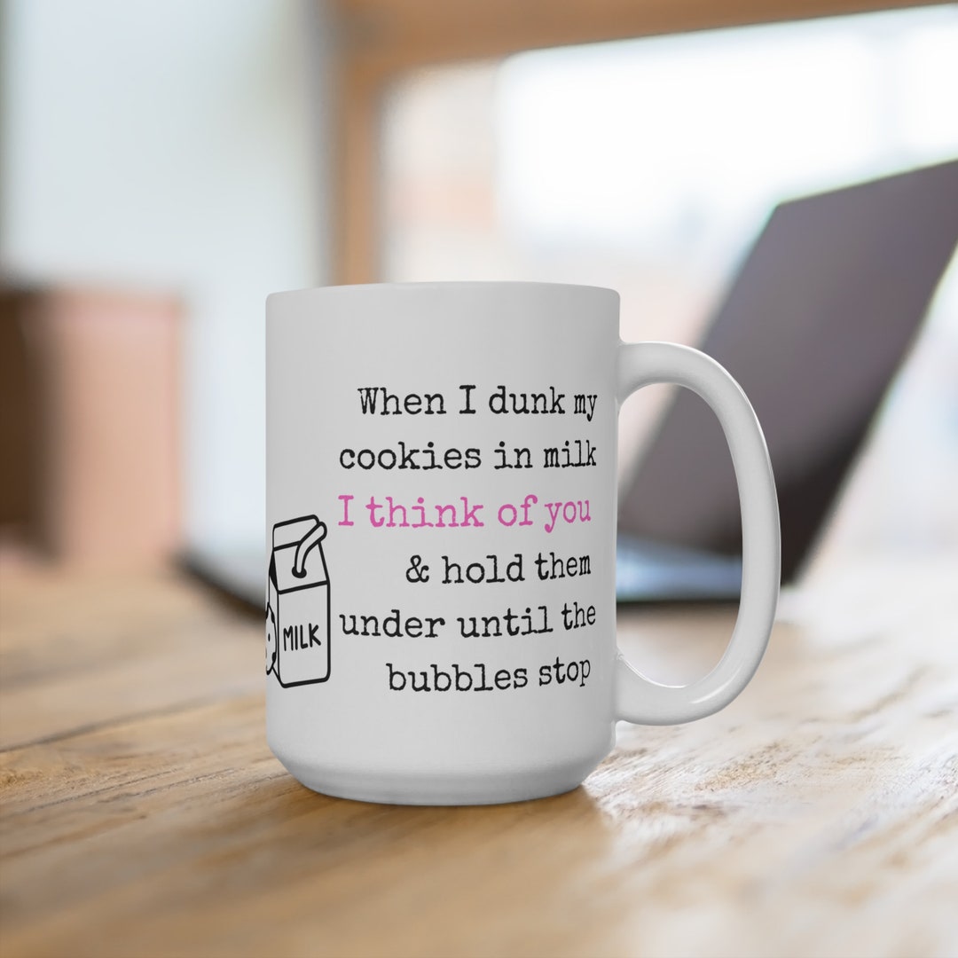 When I Dunk My Cookies in Milk, I Think of You - 15oz Funny Coffee Mug ...
