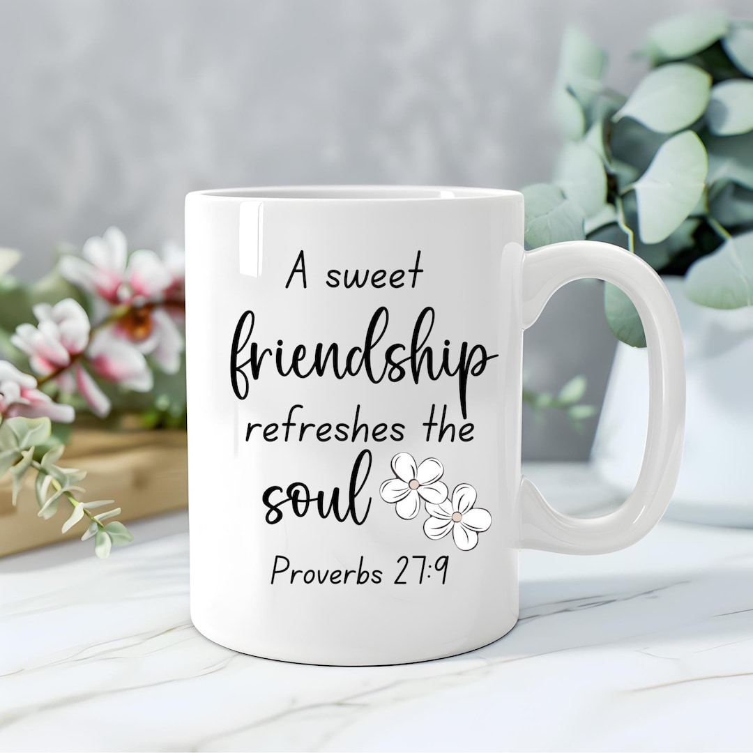 A Sweet Friendship Refreshes the Soul Christian Coffee Mug, Proverbs 27 ...