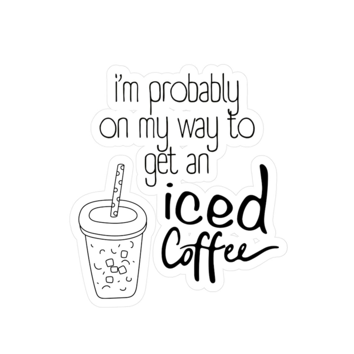 Im Probably on My Way to Get an Iced Coffee Cheeky Vinyl Decal - Etsy