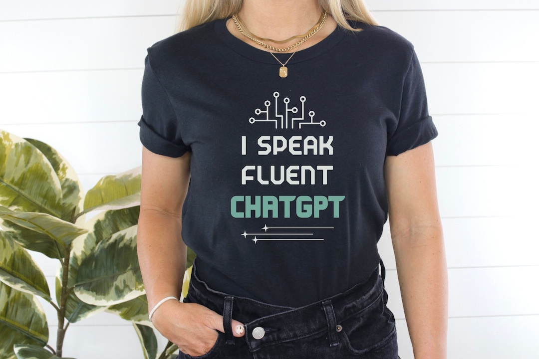 Chatgpt Shirt Funny Chatgpt Shirt Chatgpt Sweatshirt I Speak Fluent ...