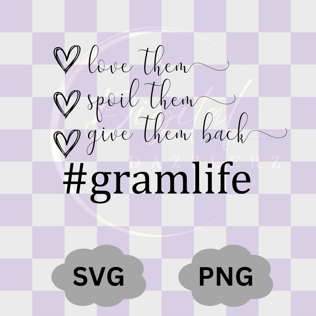 Gram Life SVG Digital Download, Love Them Spoil Them Give Them Back Png ...