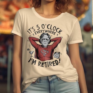 Funny Retirement T-shirt & Sweathsirt, It's 5 O'clock Everywhere, I'm ...