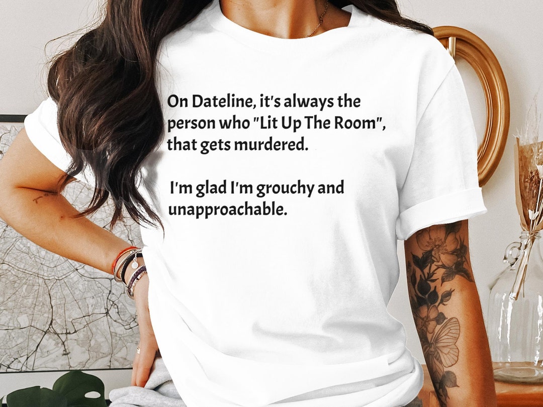 Funny Dateline Quote Tee, Humorous Murder Mystery T-shirt, Grouchy and ...