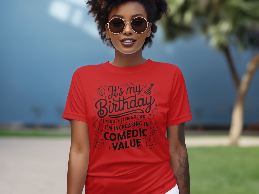 Funny Birthday T Shirt Its My Birthday Increasing In Comedic Value