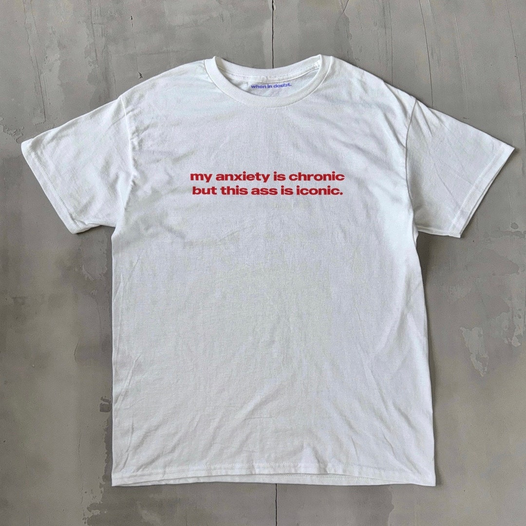 My Anxiety is Chronic but This Ass is Iconic Classic Unisex Heavy ...