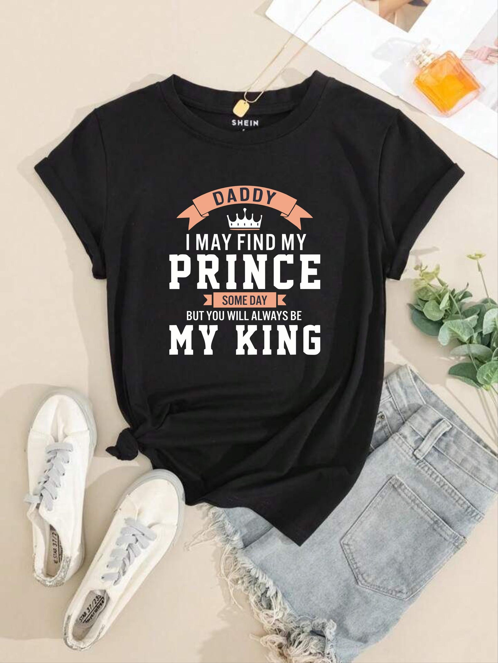 Daddy I May Find My Prince Someday but You Will Always Be My King Shirt ...