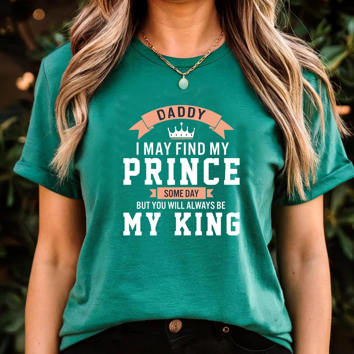 Daddy I May Find My Prince Someday but You Will Always Be My King Shirt ...
