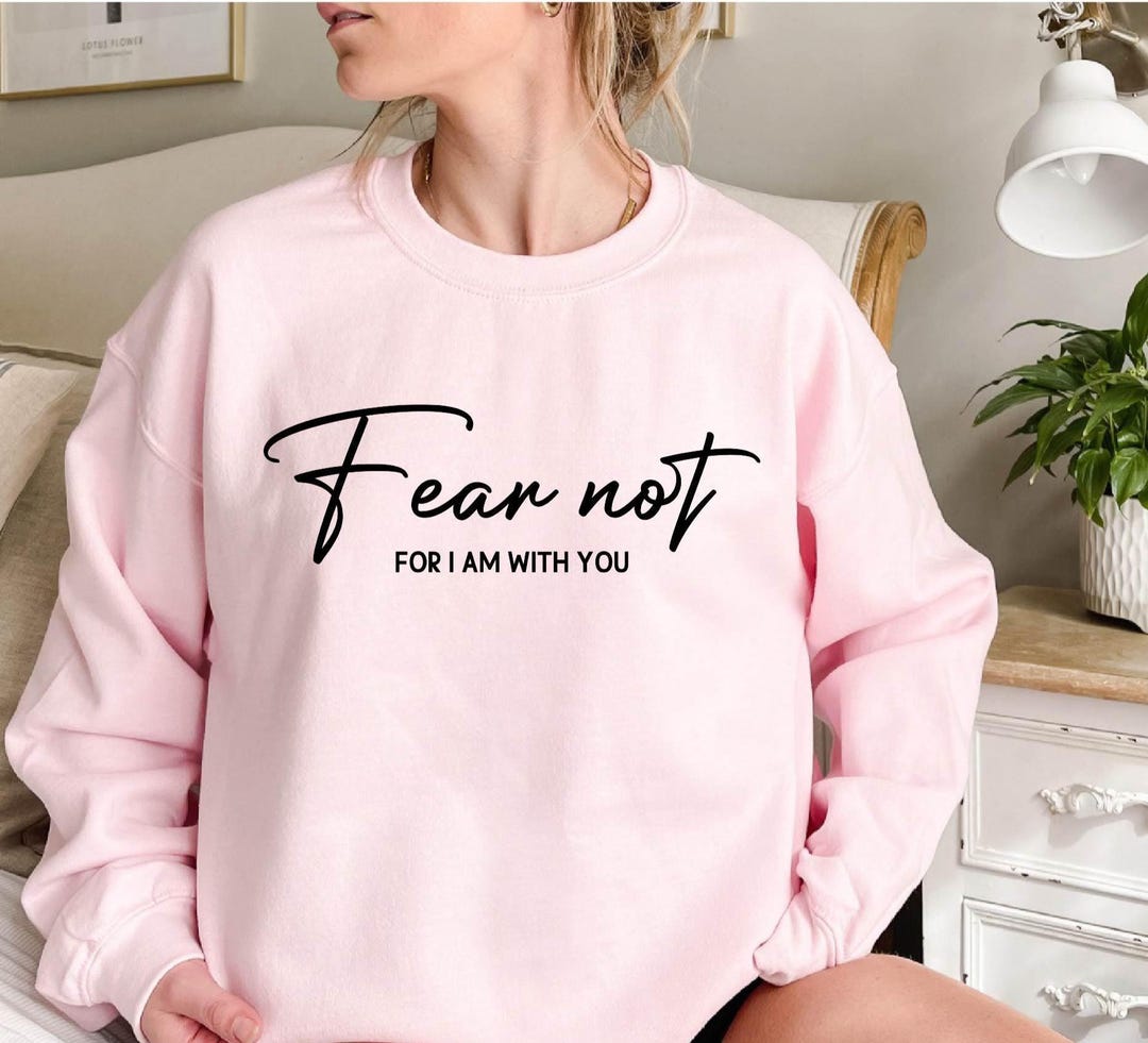 Fear Not for I Am With You Sweatshirt, Fear Not Sweat,fear Not Isaiah ...