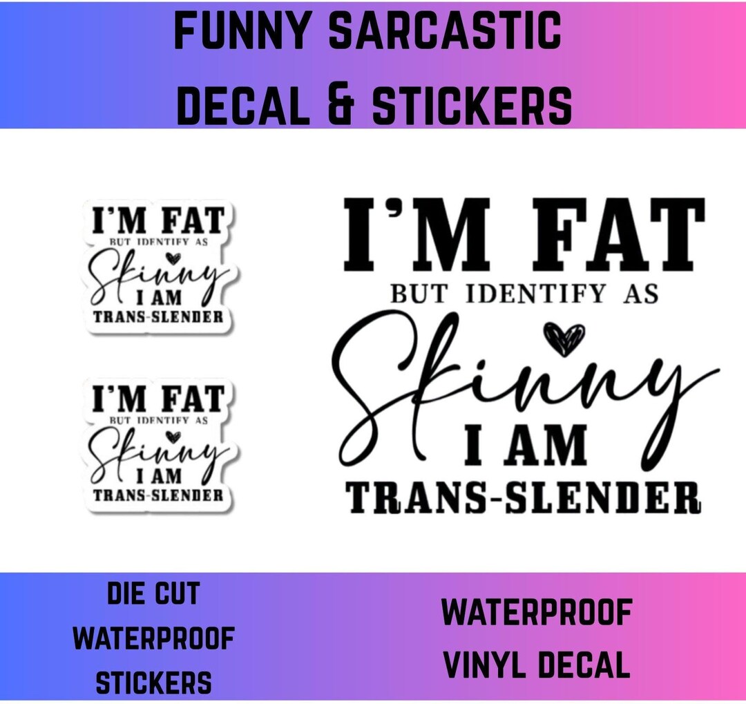 I'm Fat but Identify as Skinny I Am Trans-slender Sarcastic Permanent ...
