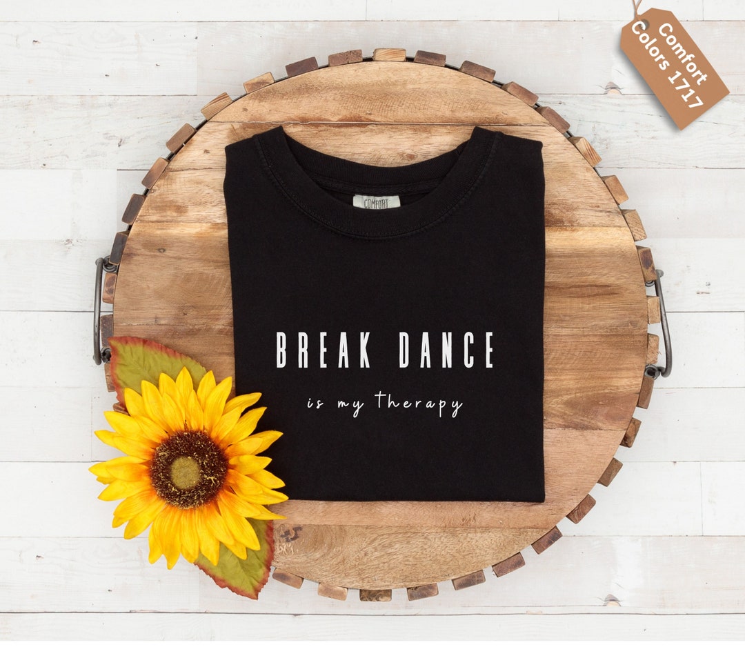 Breakdance is My Therapy T-shirt, Comfort Colors 1717, Perfect for B ...
