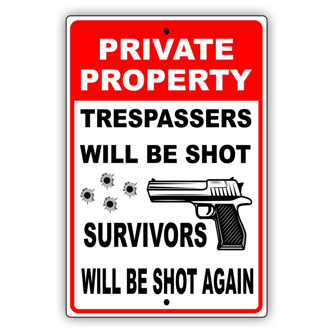 Private Property Trespassers Will Be Shot Survivor Will Be Shot Again ...