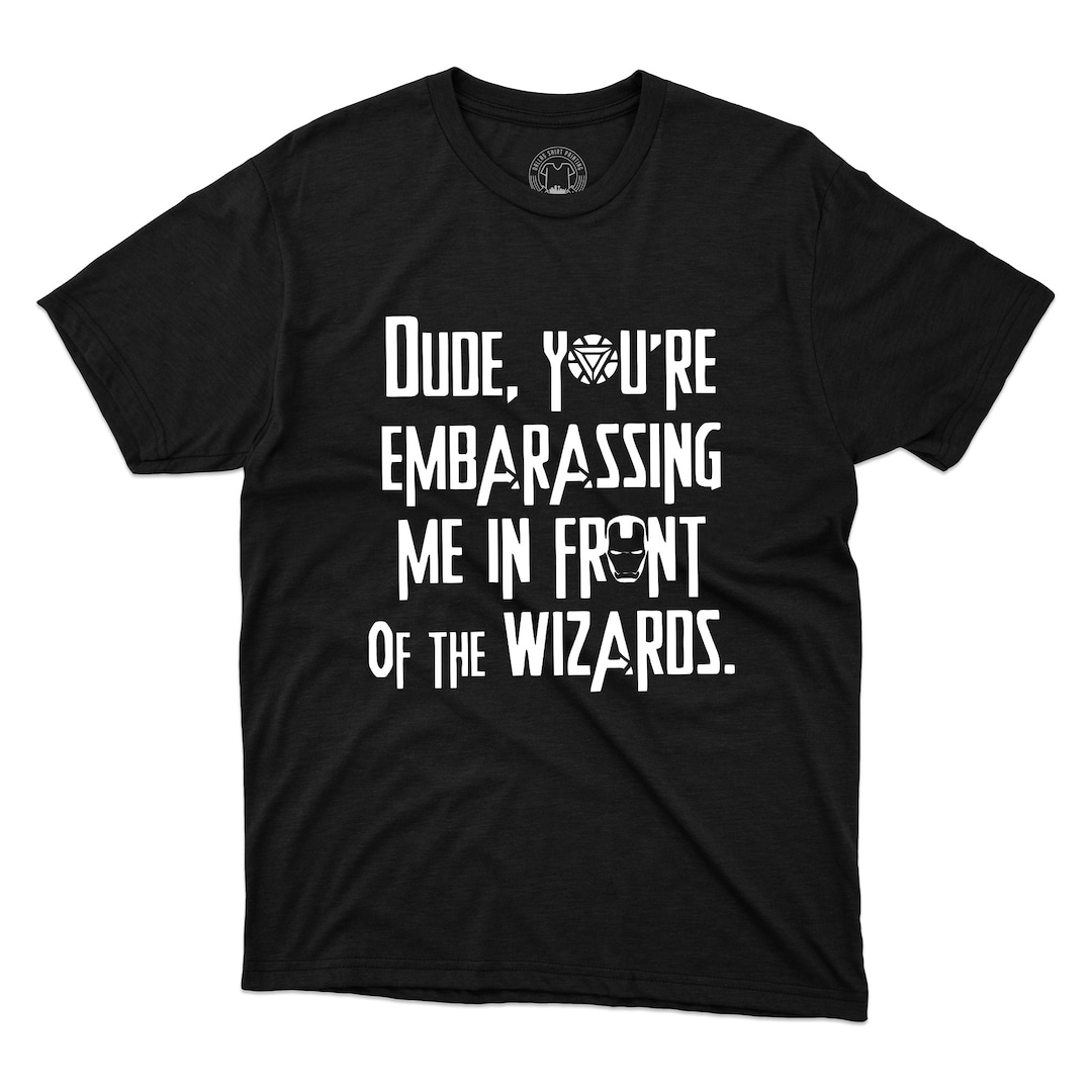 Dude, You're Embarrassing Me in Front of the Wizards T-shirt Famous ...