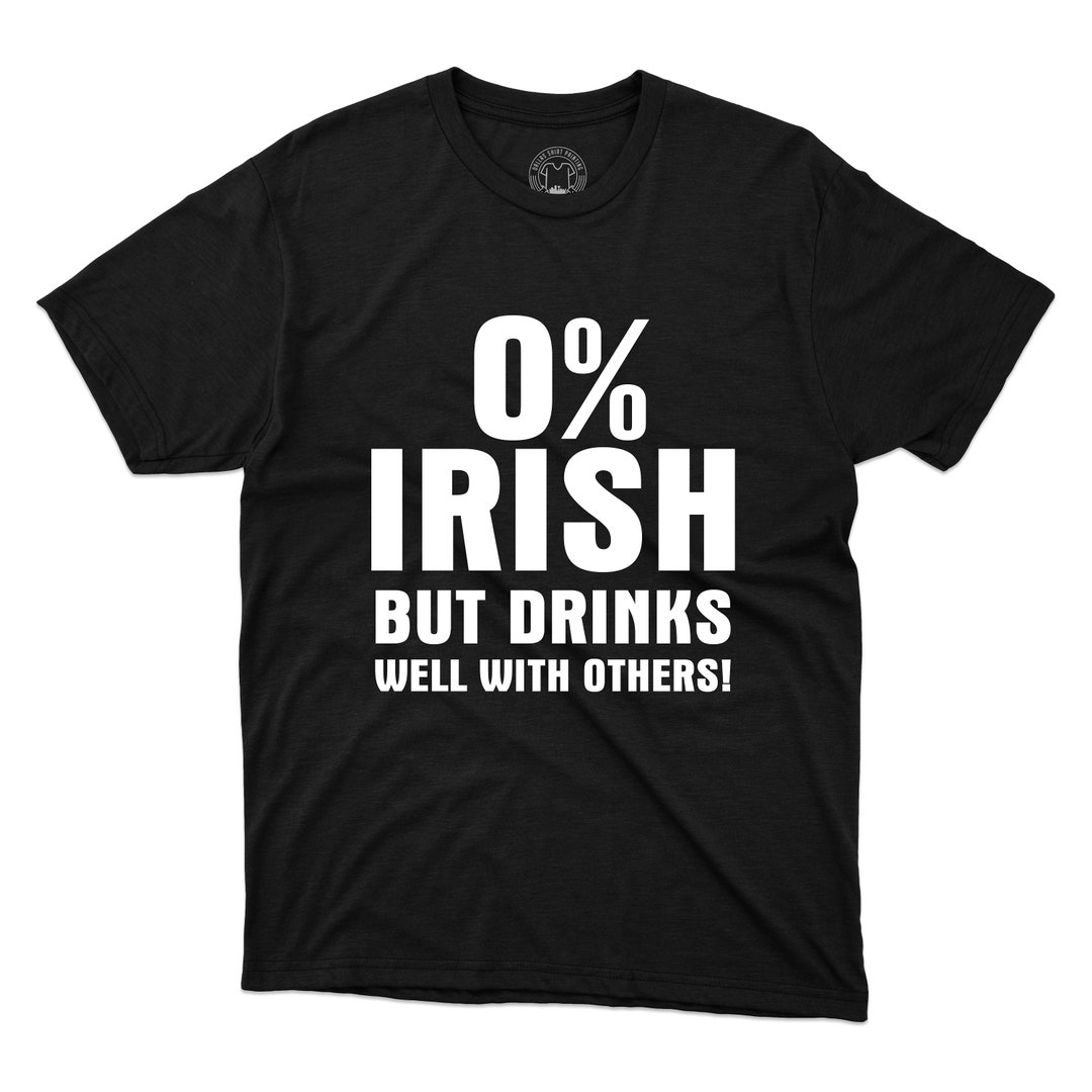 Zero Percent Irish but Drinks Well With Others T Shirt Happy St Patrick ...