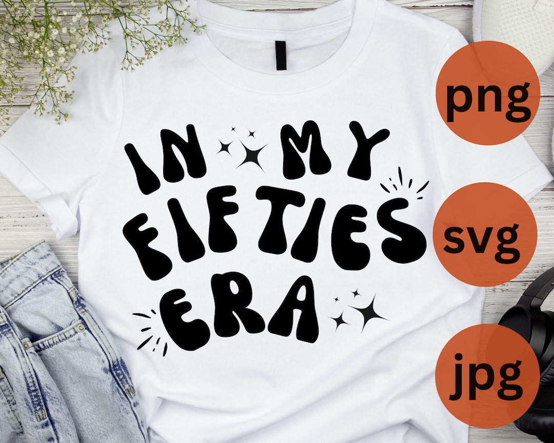 In My Fifties Era SVG PNG JPG, Fifties Shirt Png, 50th Birthday Svg ...