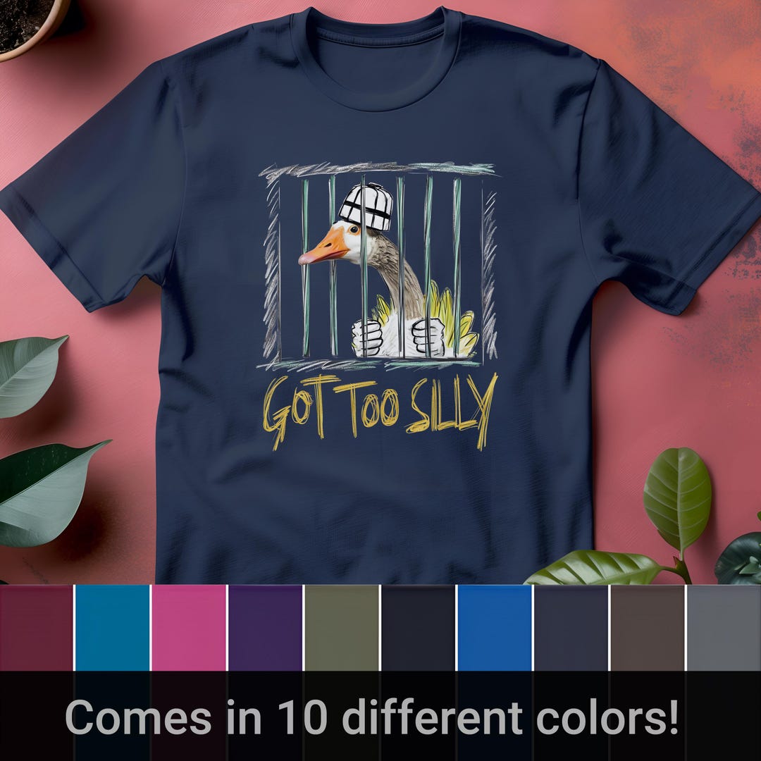 Got Too Silly Jail Goose T-shirt, Funny Goose Graphic Tee, Comical Duck Design, Gag Gift for ...