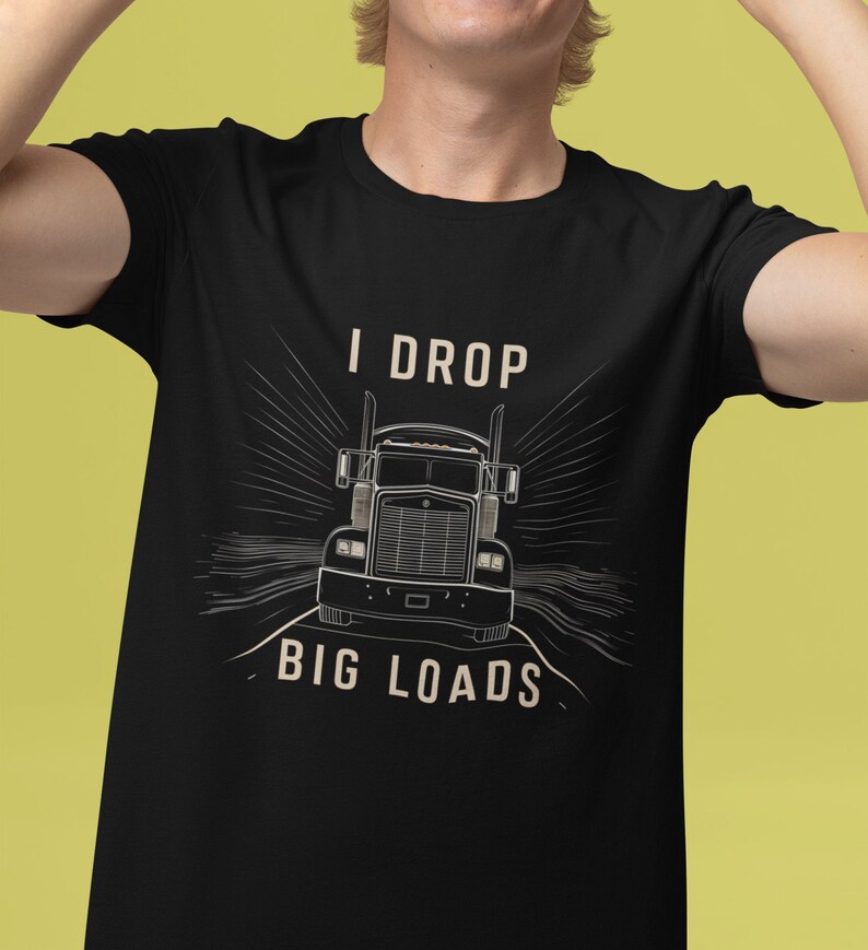 I Drop Big Loads, Truck Shirt, Fathers Day Gift, Gift for Dads, Truck ...