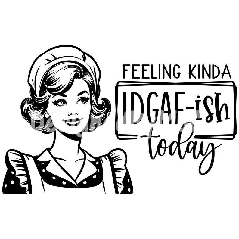 Feeling Kinda Idgaf-ish Today SVG PNG, Retro Housewife, Trendy Vintage ...