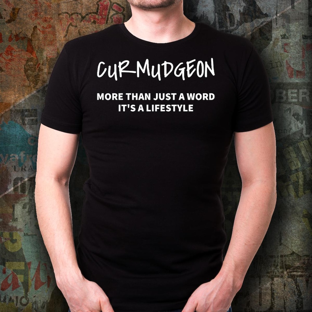 Curmudgeon, Grumpy Old Man, More Than Just a Word Its a Lifestyle, Must ...