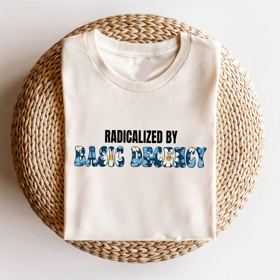 Radicalized by Basic Decency Shirt, Social Justice Activist Shirt, Gift ...