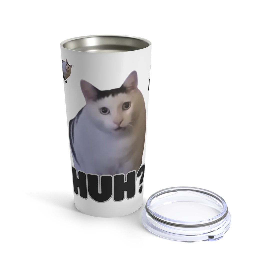 Huh Cat Meme Tumbler 20oz, Huh Cat Meme, Cat Tumbler, Memes From ...