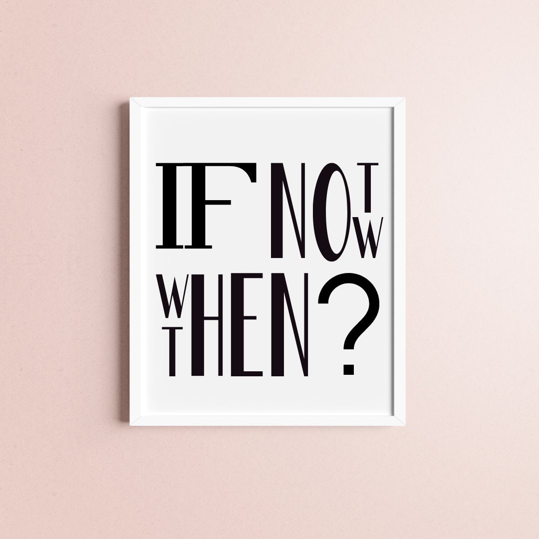 If Not Now When Then Sayings Poster Sayings Pictures Poster Quote ...