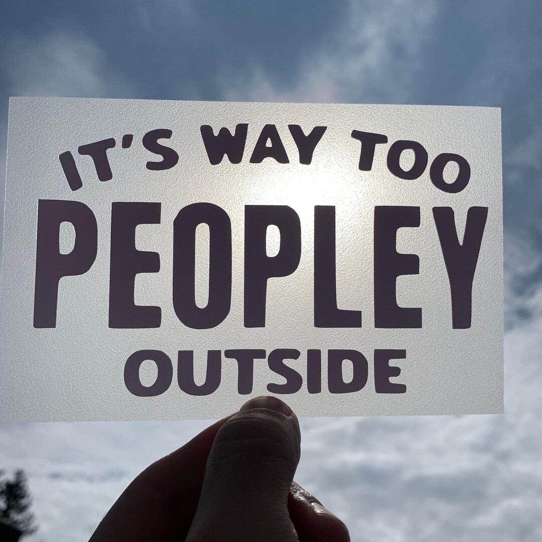 It’s Way Too Peopley Outside Decal - Etsy