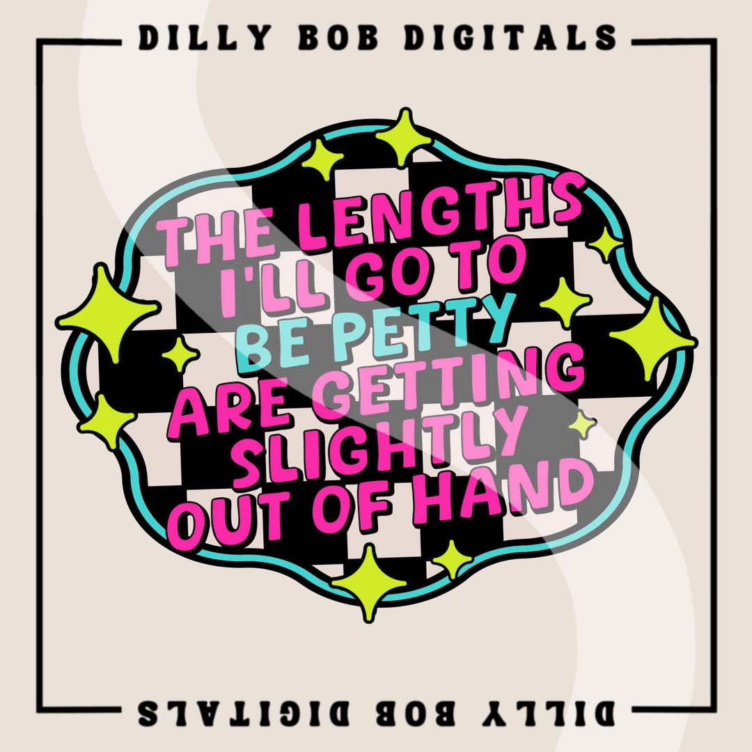 The Lengths I'll Go to Be Petty PNG: Snarky Sublimation Design (digital ...