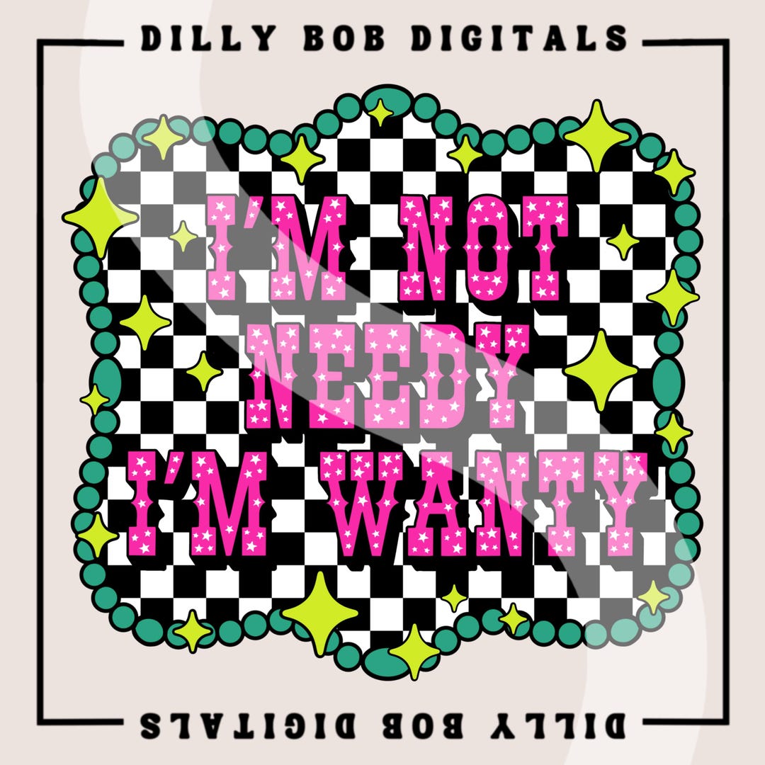 I'm Not Needy, I'm Wanty PNG Digital Download | Turquoise Frame ...