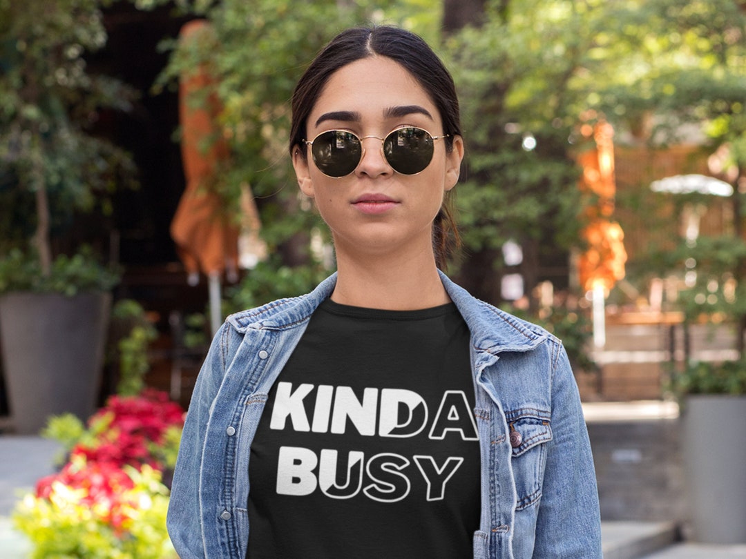 Funny Busy Quote T-shirt, Kinda Busy Lifestyle Graphic Tee, Busy Right ...