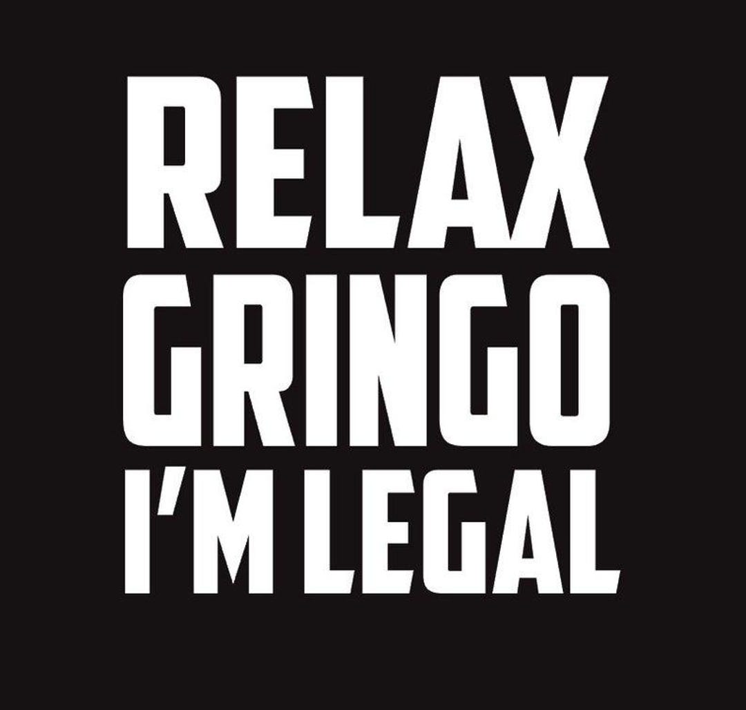 Relax Gringo I'm Legal Decal Car Window Laptop Vinyl Sticker Immigrant ...