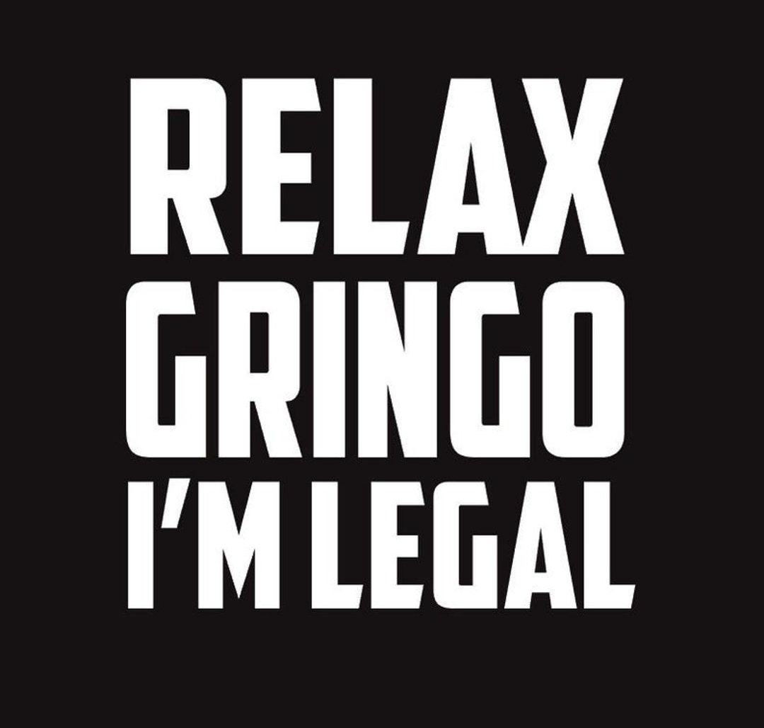 Relax Gringo I'm Legal Decal Car Window Laptop Vinyl Sticker Immigrant ...