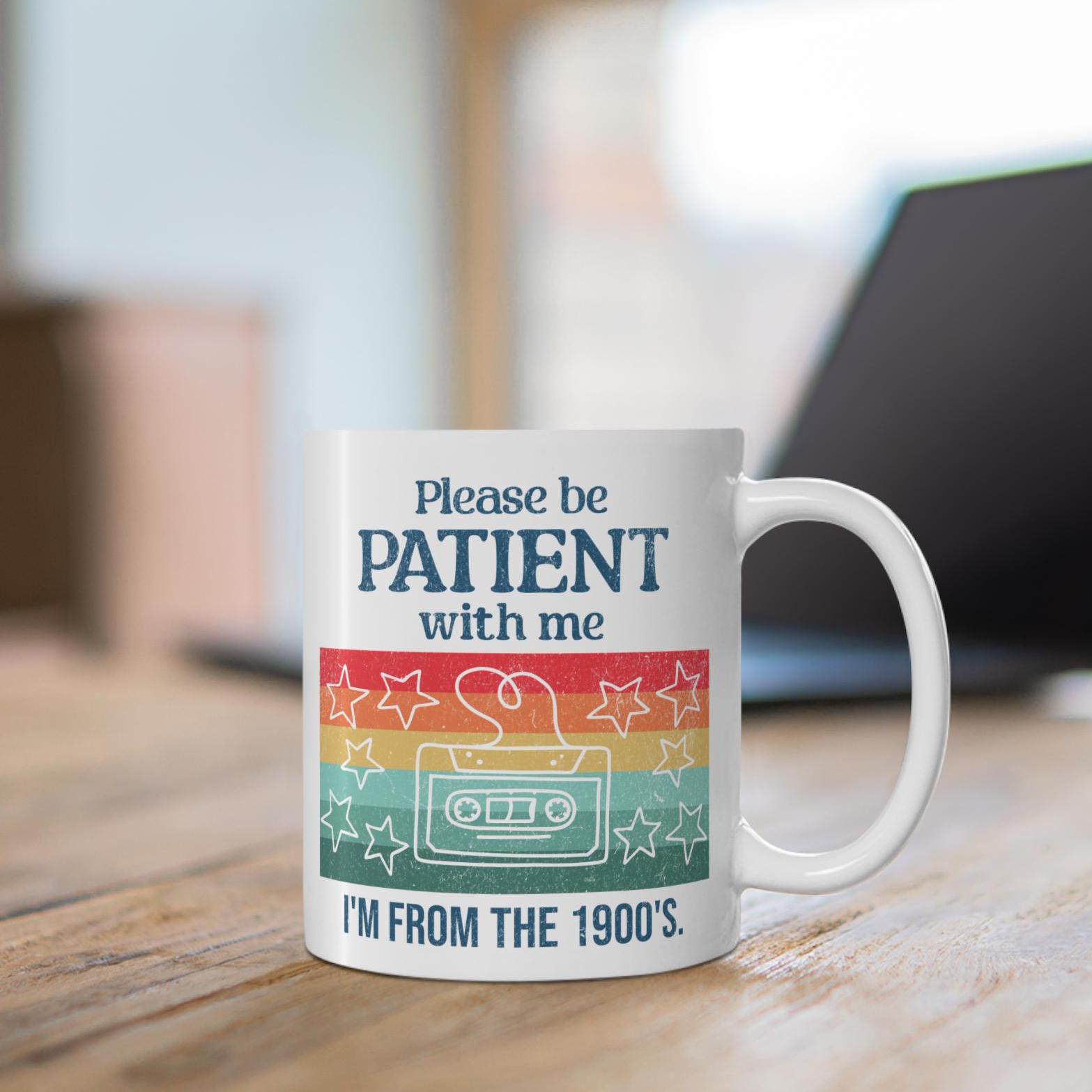 Please Be Patient With Me Im From the 1900s Mug, Funny Graphic Mug Old ...