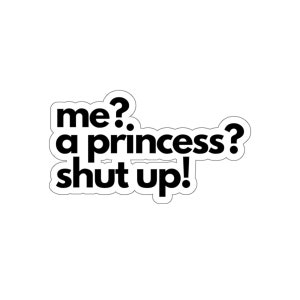 Me? A Princess? Shut Up! - Princess Diaries Sticker - Funny - Shut up ...