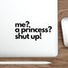 Me? A Princess? Shut Up! - Princess Diaries Sticker - Funny - Shut up ...