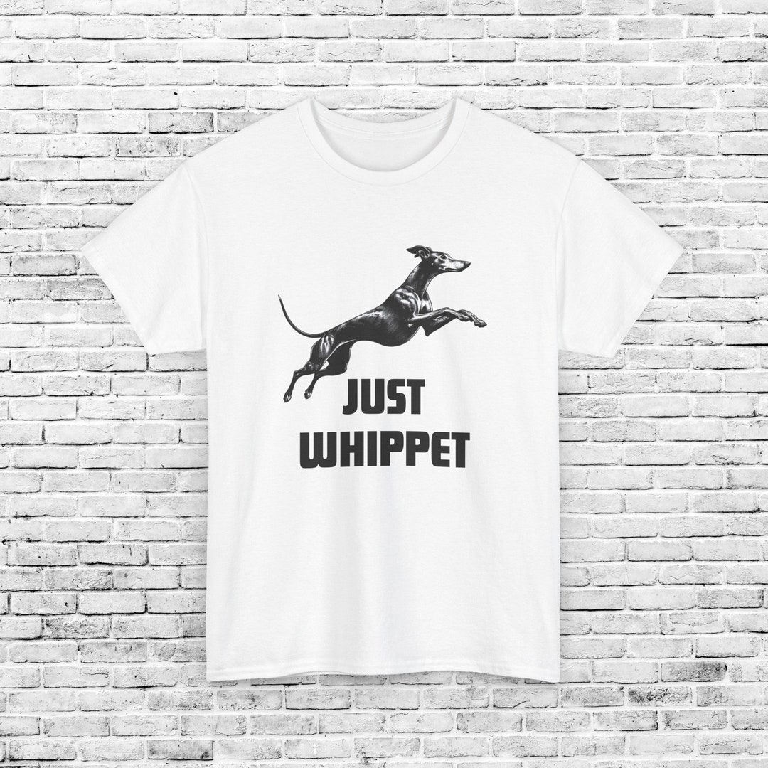 Just Whippet T-shirt, Whippet Lover Shirt, Funny Dog Owner Gift, Unisex Graphic Tee, Whippet ...