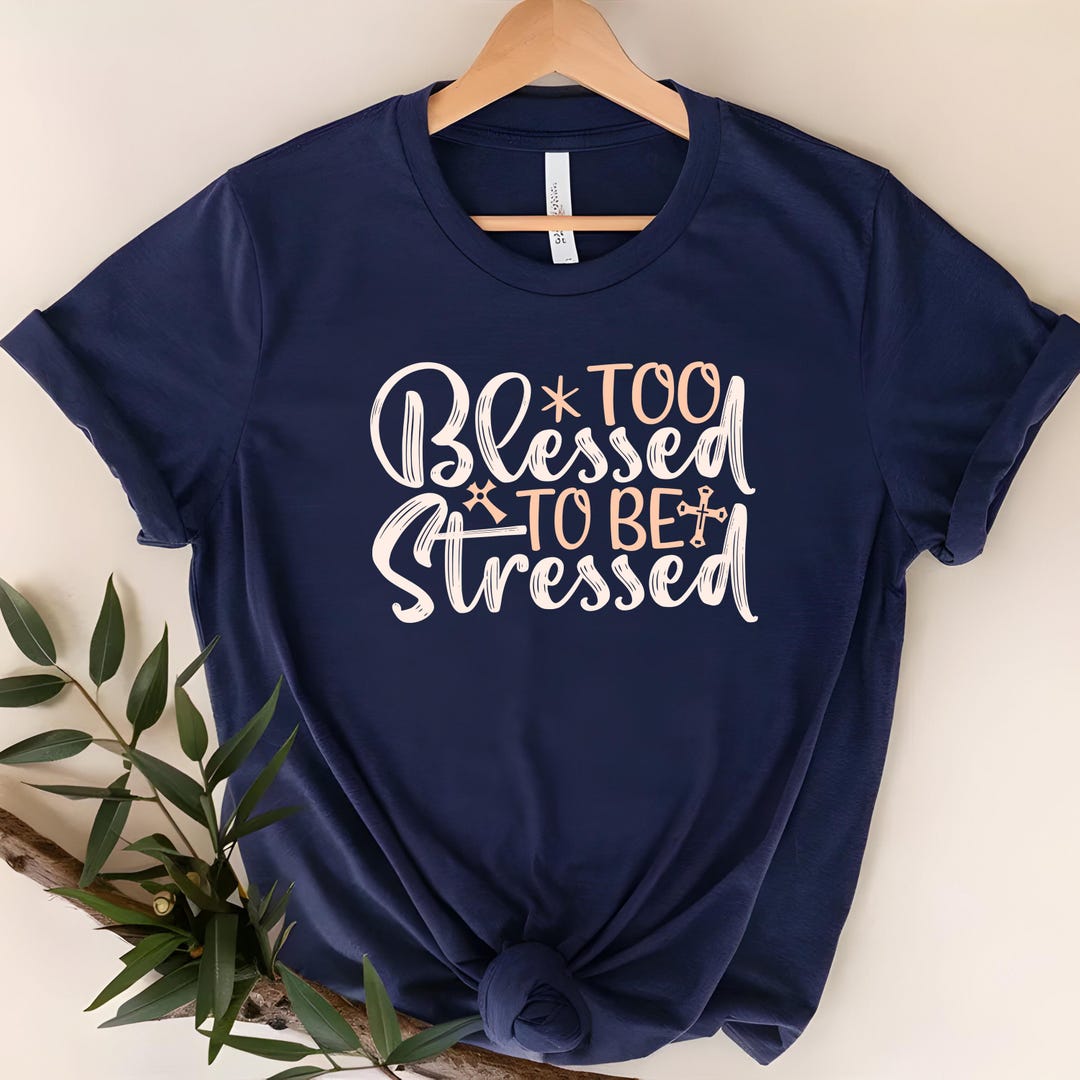 Too Blessed to Be Stressed T-shirt Christian Shirt God's Blessings ...