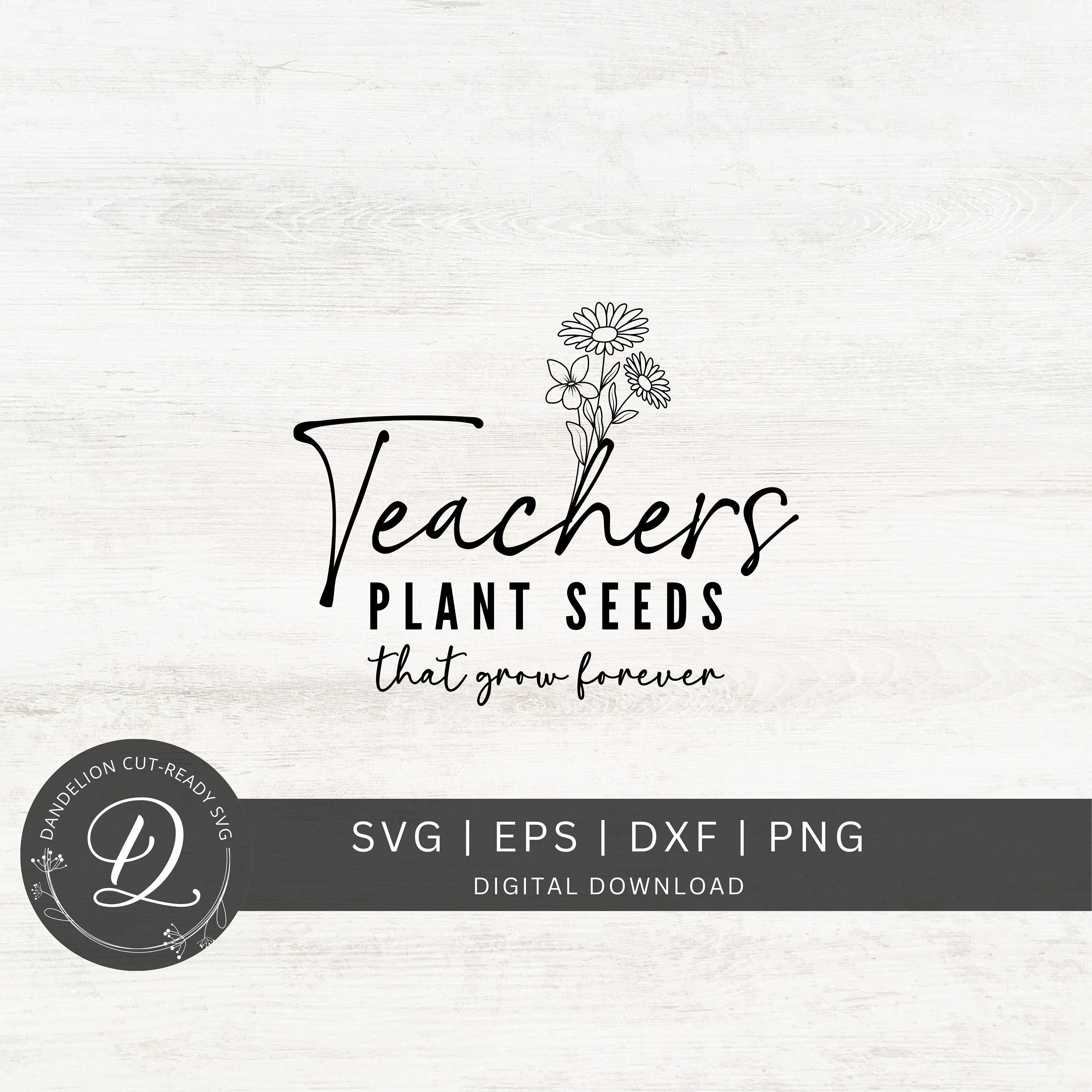 Teachers Plant Seeds That Grow Forever SVG, Teacher Svg, Teacher Life ...
