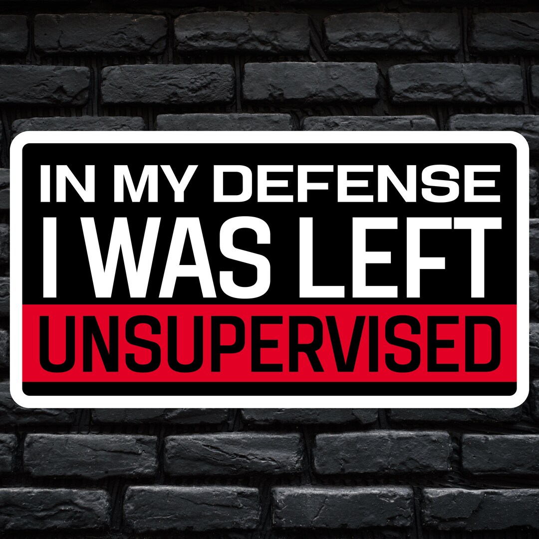 In My Defense, I Was Left Unsupervised Sticker - Etsy