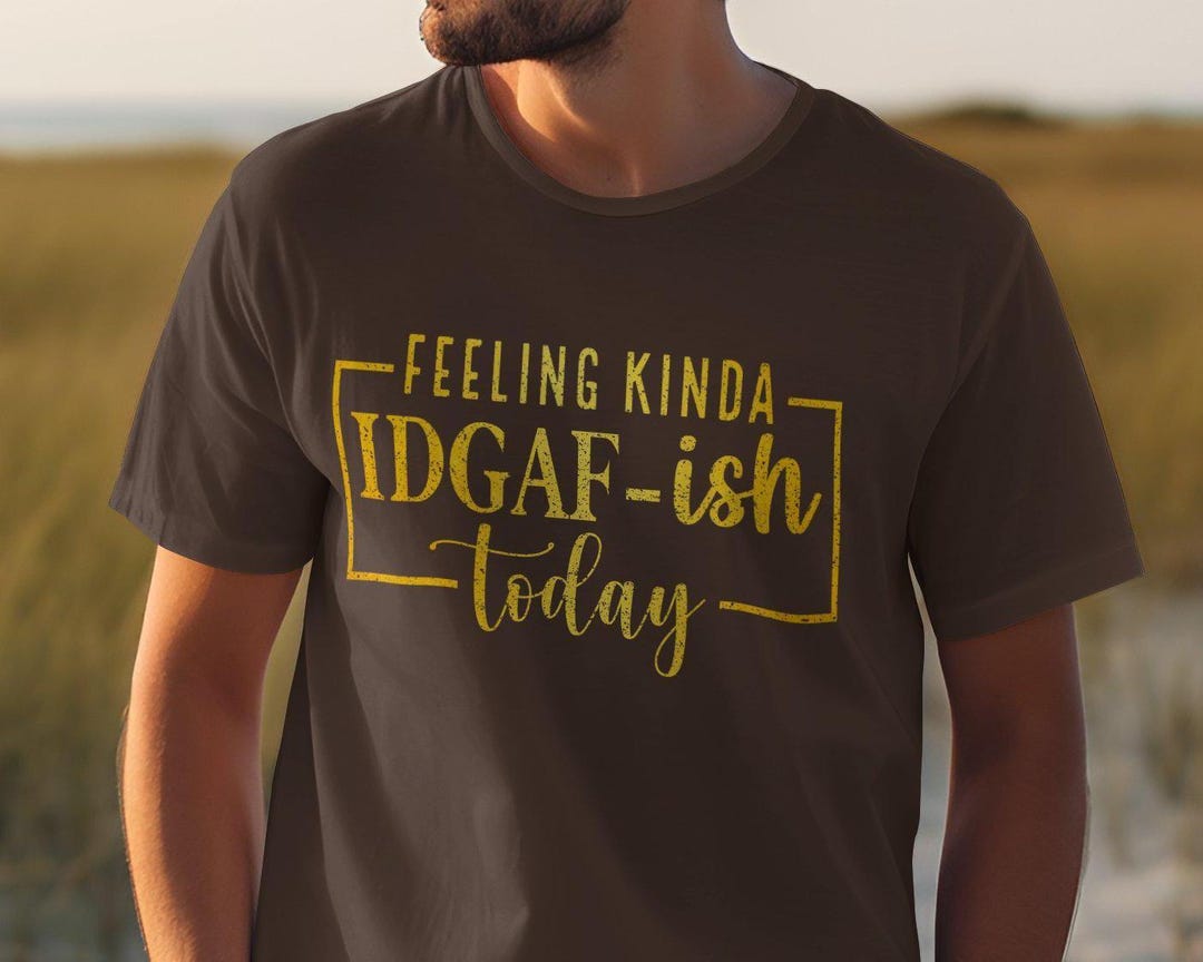 Feeling Kinda Idgaf-ish Today T-shirt, Funny Graphic Tee, Sarcastic ...