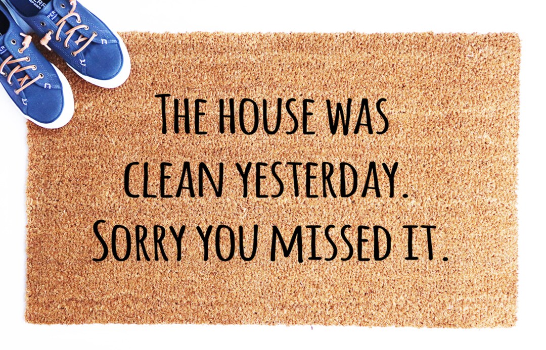 The House Was Clean Yesterday Sorry You Missed It Welcome Doormat ...