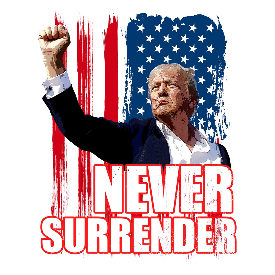 Donald Trump Never Surrender 2024 Png, Trump 2024 Png, Trump Shot Png ...