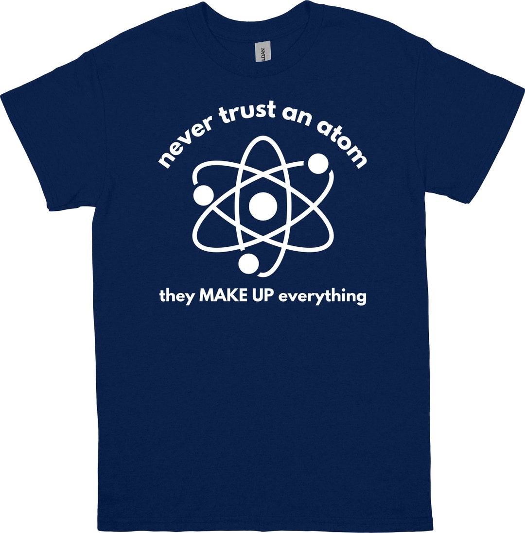Never Trust an Atom... T-shirt many Colours Available - Etsy UK