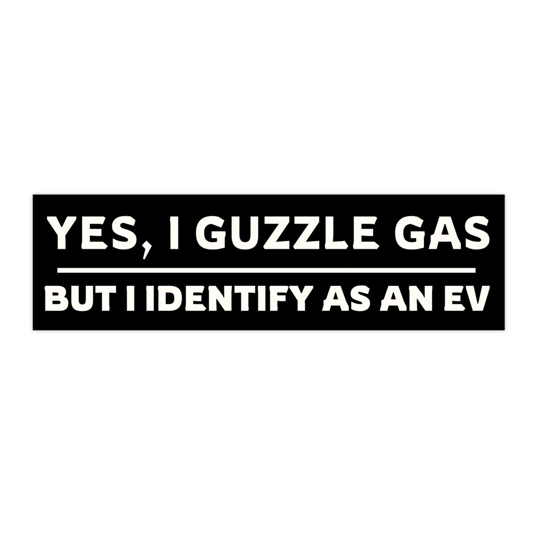 Yes I Guzzle Gas but I Identify as an EV Funny Waterproof Bumper ...