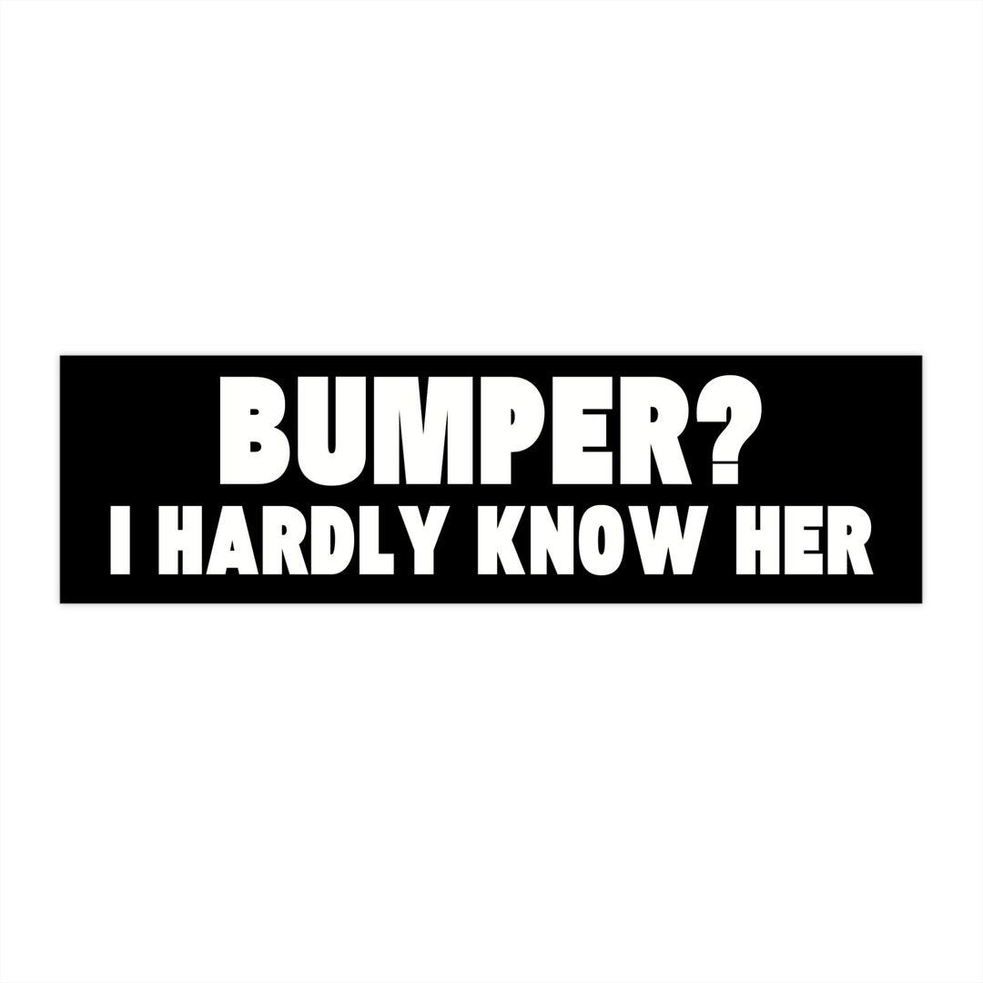 Funny Bumper Sticker Bumper I Hardly Know Her Bumper Funny Stickers - Etsy