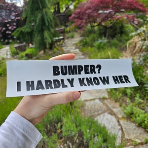 Bumper? I Hardly Know Her Funny Bumper Sticker, Meme Stickers, Car ...